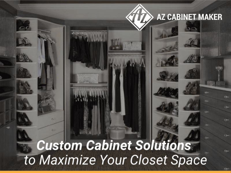 Custom Cabinet Solutions to Maximize Your Closet Space - AZ Cabinet Maker